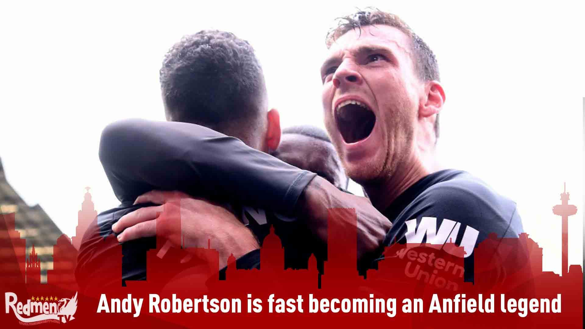 Andy Robertson is fast becoming an Anfield legend - The Redmen TV