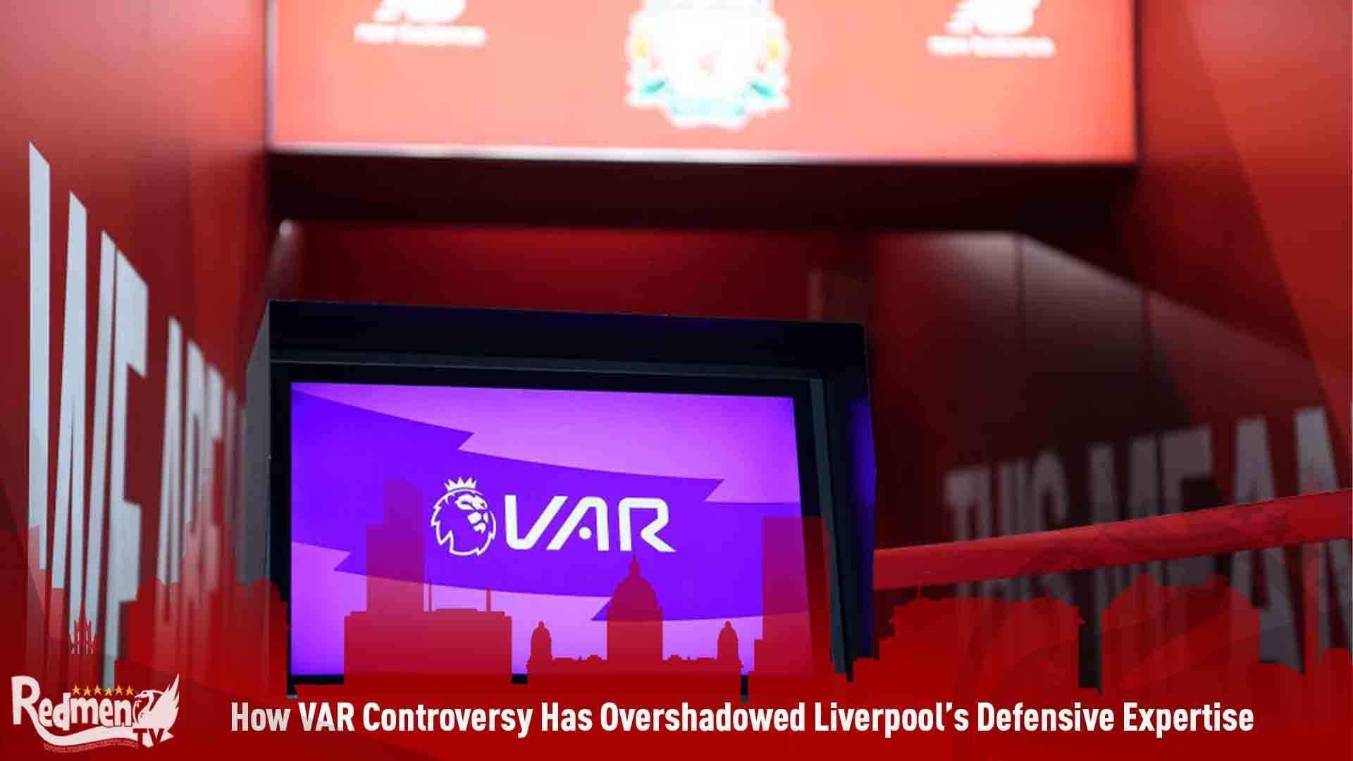 How VAR Controversy Has Overshadowed Liverpool’s Defensive Expertise ...